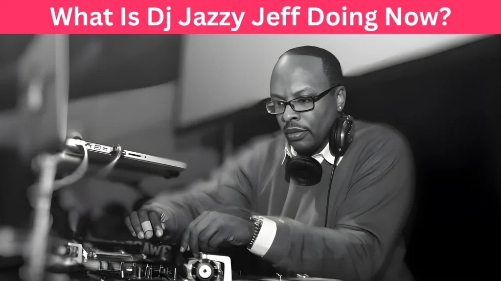 Dj Jazzy Jeff Net Worth Revealed [Earnings & Life]